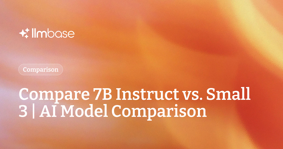 Compare 7b Instruct Vs Small 3 Ai Model Comparison