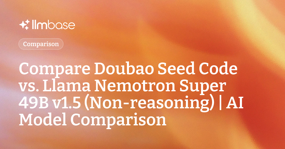 Compare Doubao Seed Code vs Llama Nemotron Super 49B v1.5 (Non ...