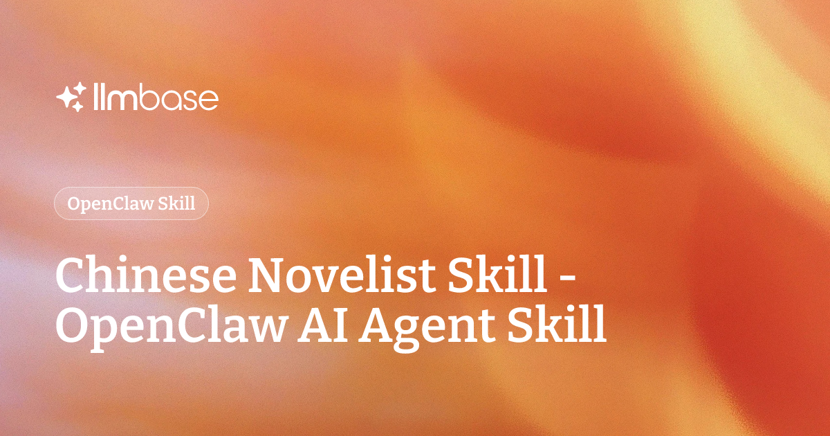 Chinese Novelist Skill - OpenClaw AI Agent Skill | LLMBase