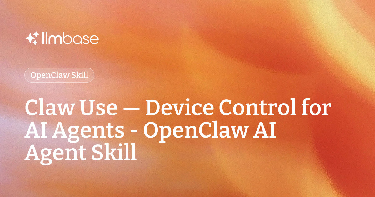 Claw Use — Device Control for AI Agents - OpenClaw AI Agent Skill | LLMBase