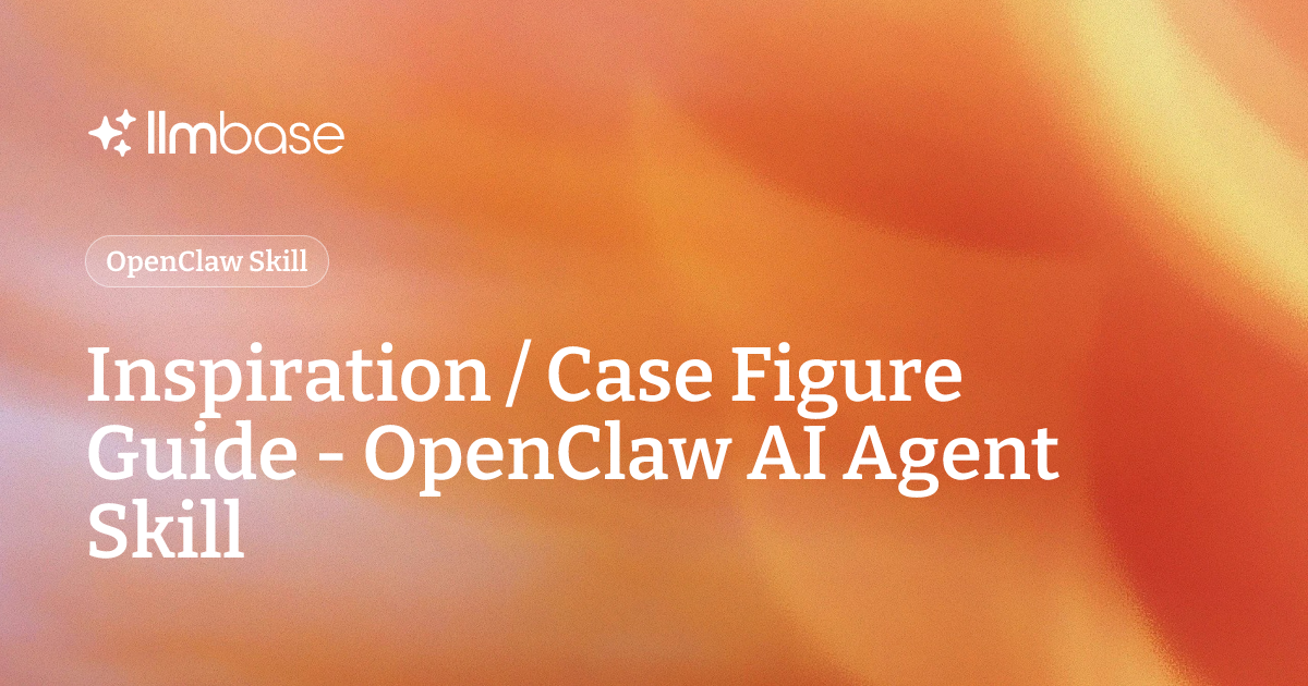 Inspiration / Case Figure Guide - OpenClaw AI Agent Skill | LLMBase