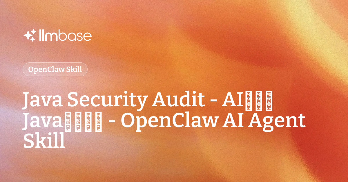 Java Security Audit - AI驱动的Java代码审计 - OpenClaw AI Agent Skill | LLMBase