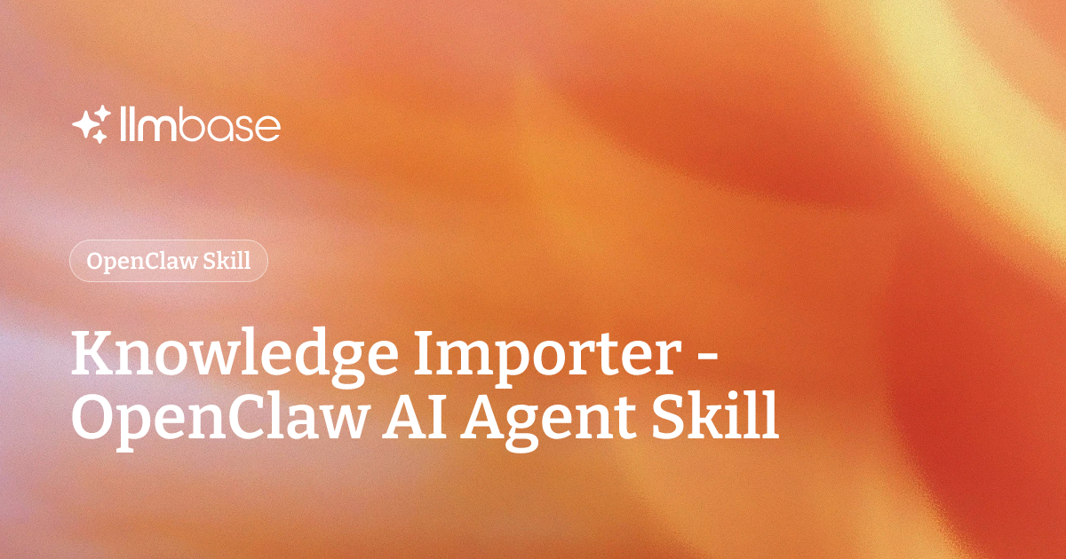 Knowledge Importer - OpenClaw AI Agent Skill | LLMBase