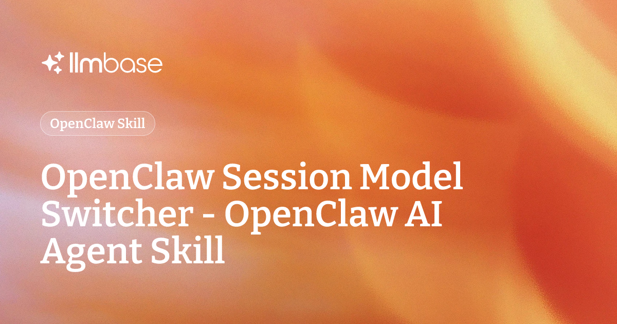 OpenClaw Session Model Switcher - OpenClaw AI Agent Skill | LLMBase