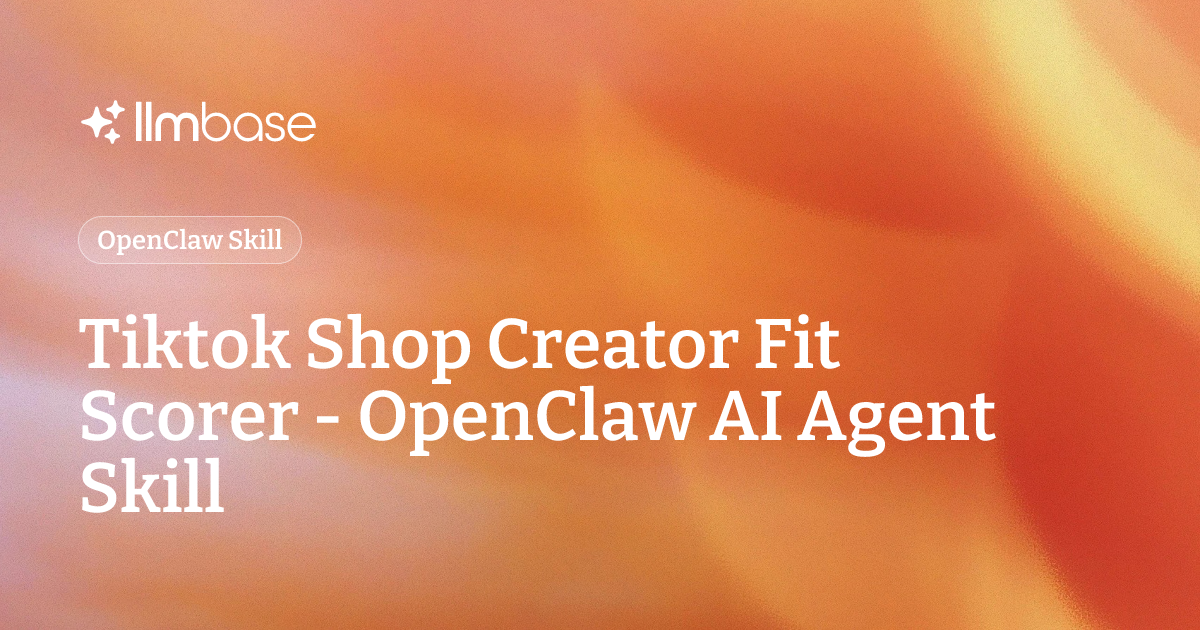 Tiktok Shop Creator Fit Scorer - OpenClaw AI Agent Skill | LLMBase