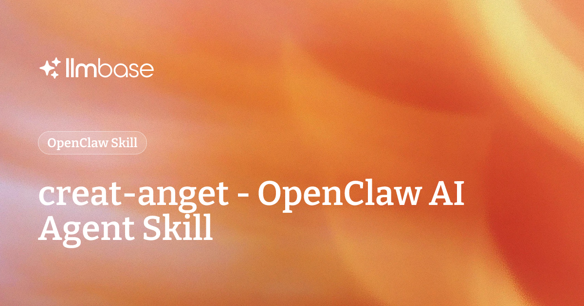creat-anget - OpenClaw AI Agent Skill | LLMBase