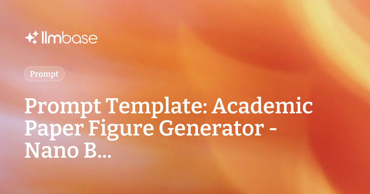 Prompt Template: Academic Paper Figure Generator - Nano B... | LLMBase