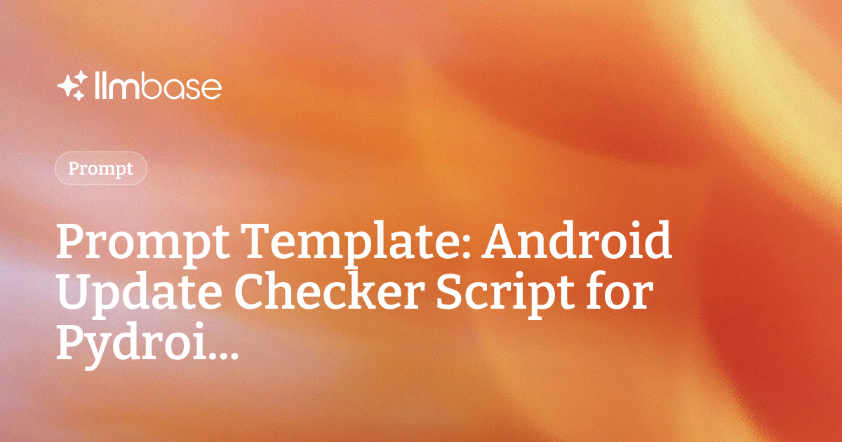 Prompt Template: Android Update Checker Script for Pydroi... | LLMBase