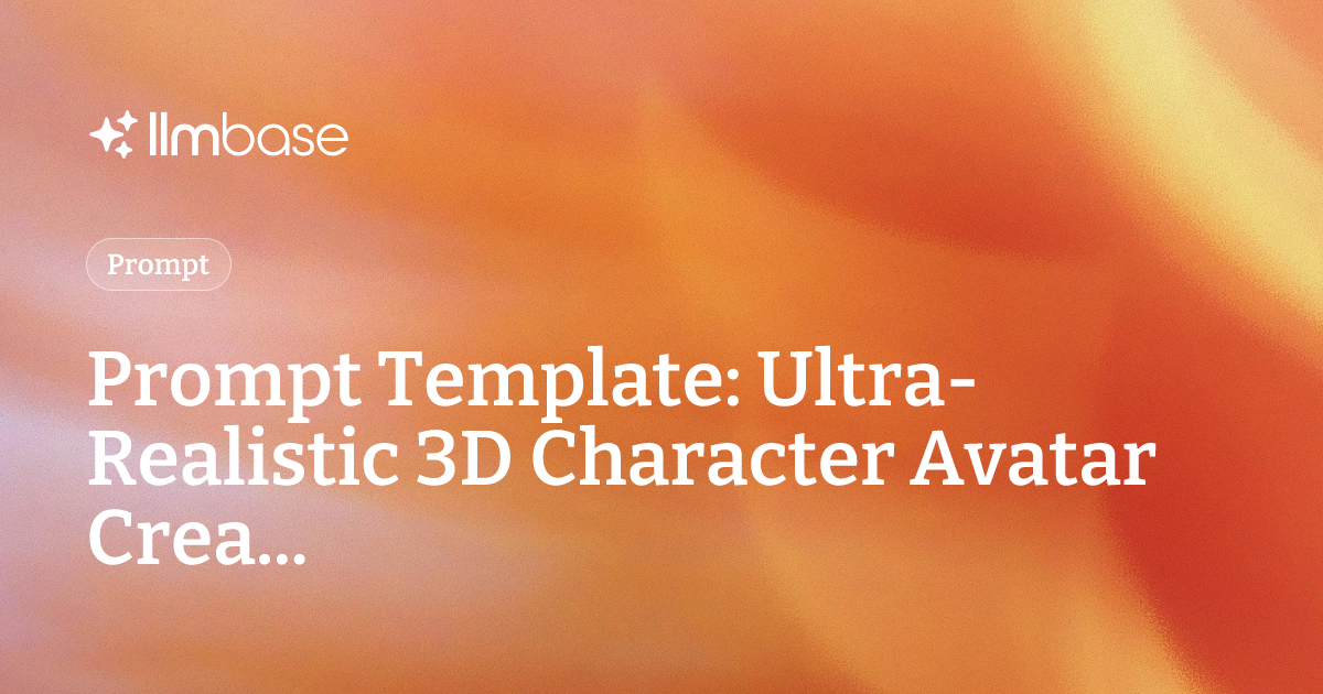 Prompt Template: Ultra-Realistic 3D Character Avatar Crea... | LLMBase